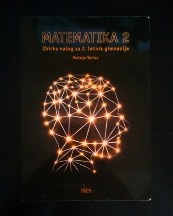 ŠKRLEC Mateja: MATEMATIKA 2 (Zbirka nalog za 2. letnik gimnazije)