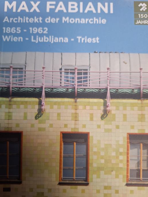 MAX FABIANI ARCHITEKT DER MONARCHIE 1865 - 1962 WIEN- LJUBLJANA- TRIES