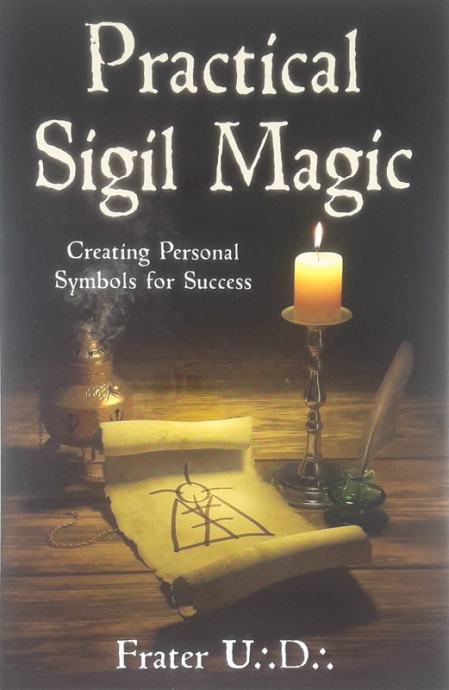 PRACTICAL SIGIL MAGIC; CREATING PERSONAL SYMBOLS FOR SUCCESS, Frater U