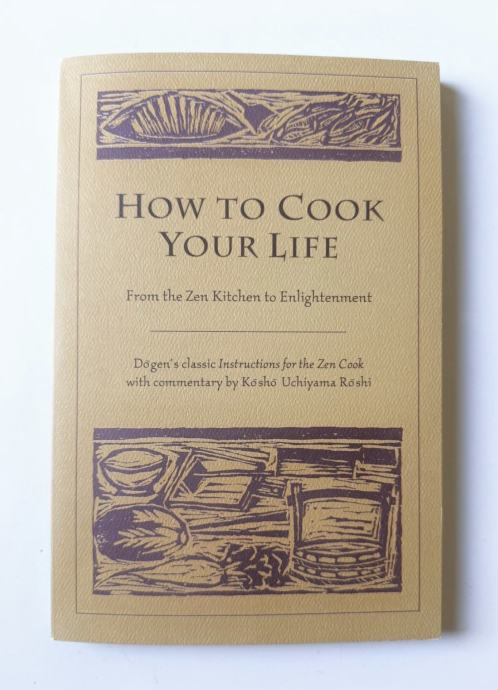 How to Cook Your Life// Dōgen: Instructions for the Zen Cook