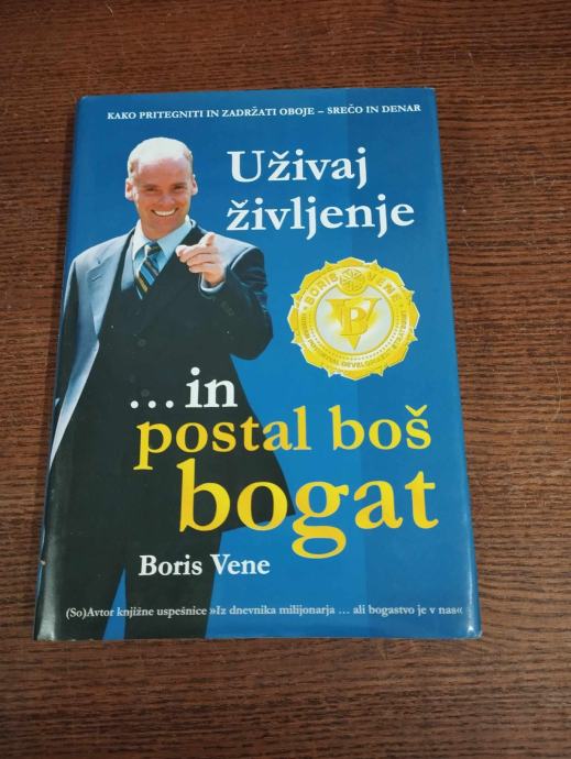 BORIS VENE UŽIVAJ ŽIVLJENJE IN POSTAL BOŠ BOGAT