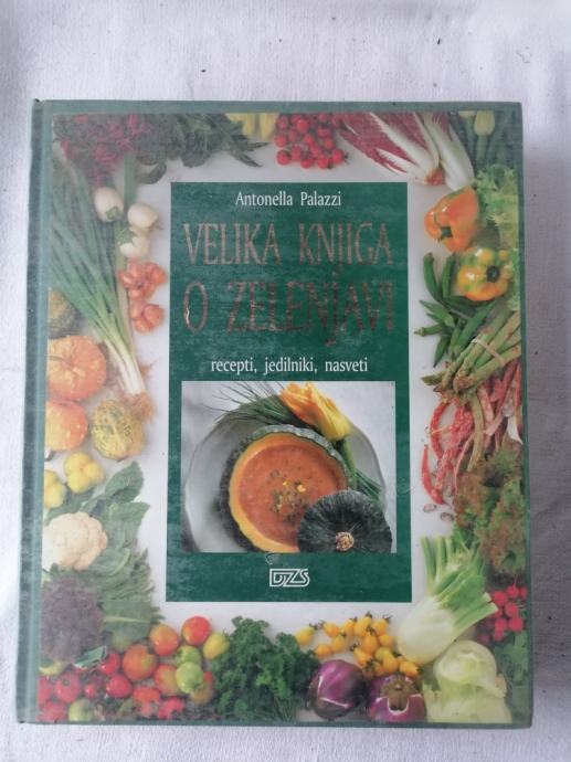 VELIKA KNJIGA O ZELENJAVI - recepti, jedilniki, nasveti