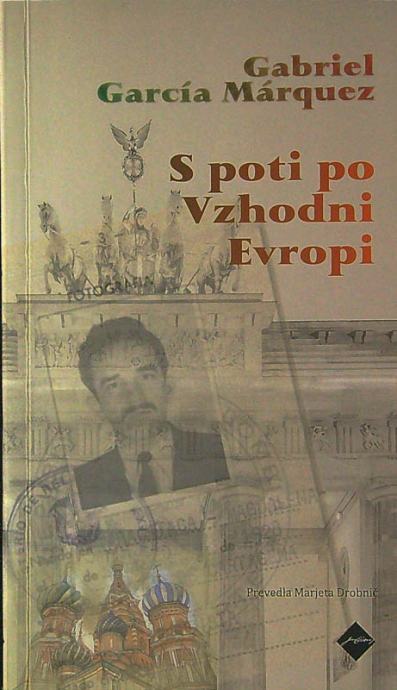S POTI PO VZHODNI EVROPI, Gabriel Garcia Marquez