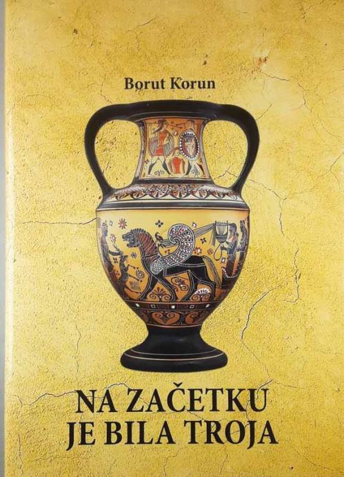NA ZAČETKU JE BILA TROJA, Borut Korun