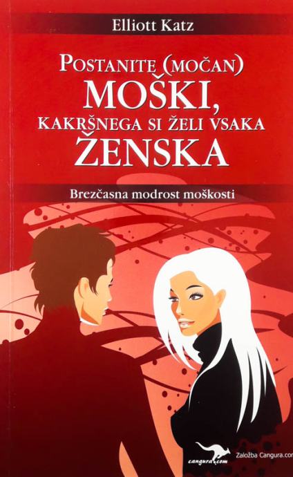 POSTANITE (MOČAN) MOŠKI, KAKRŠNEGA SI ŽELI VSAKA ŽENSKA, Elliott Katz