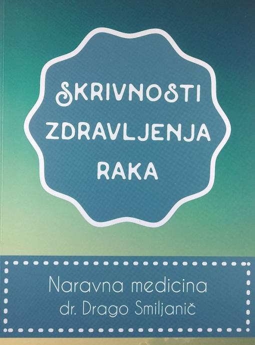 SKRIVNOSTI ZDRAVLJENJA RAKA, Drago Smiljanič