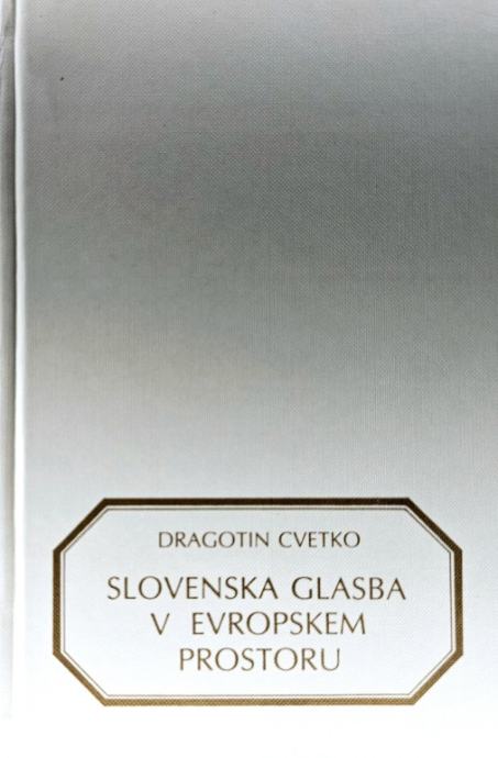 SLOVENSKA GLASBA V EVROPSKEM PROSTORU Dragotin Cvetko