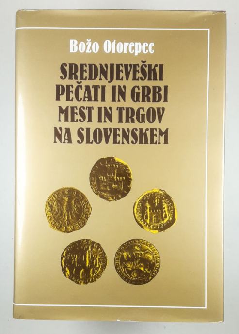 SREDNJEVEŠKI PEČATI IN GRBI MEST IN TRGOV NA SLOVENSKEM, Božo Otorepec