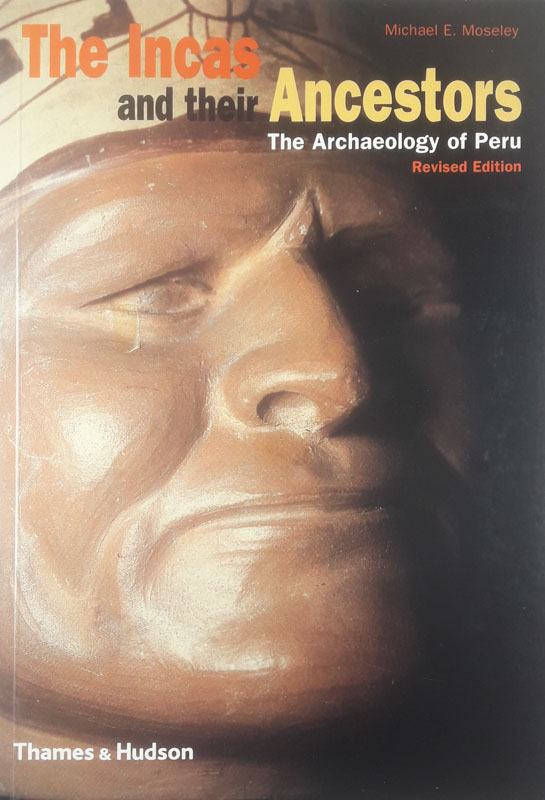 THE INCAS AND THEIR ANCESTORS; THE ARCHAEOLOGY OF PERU, Michael E. Mos