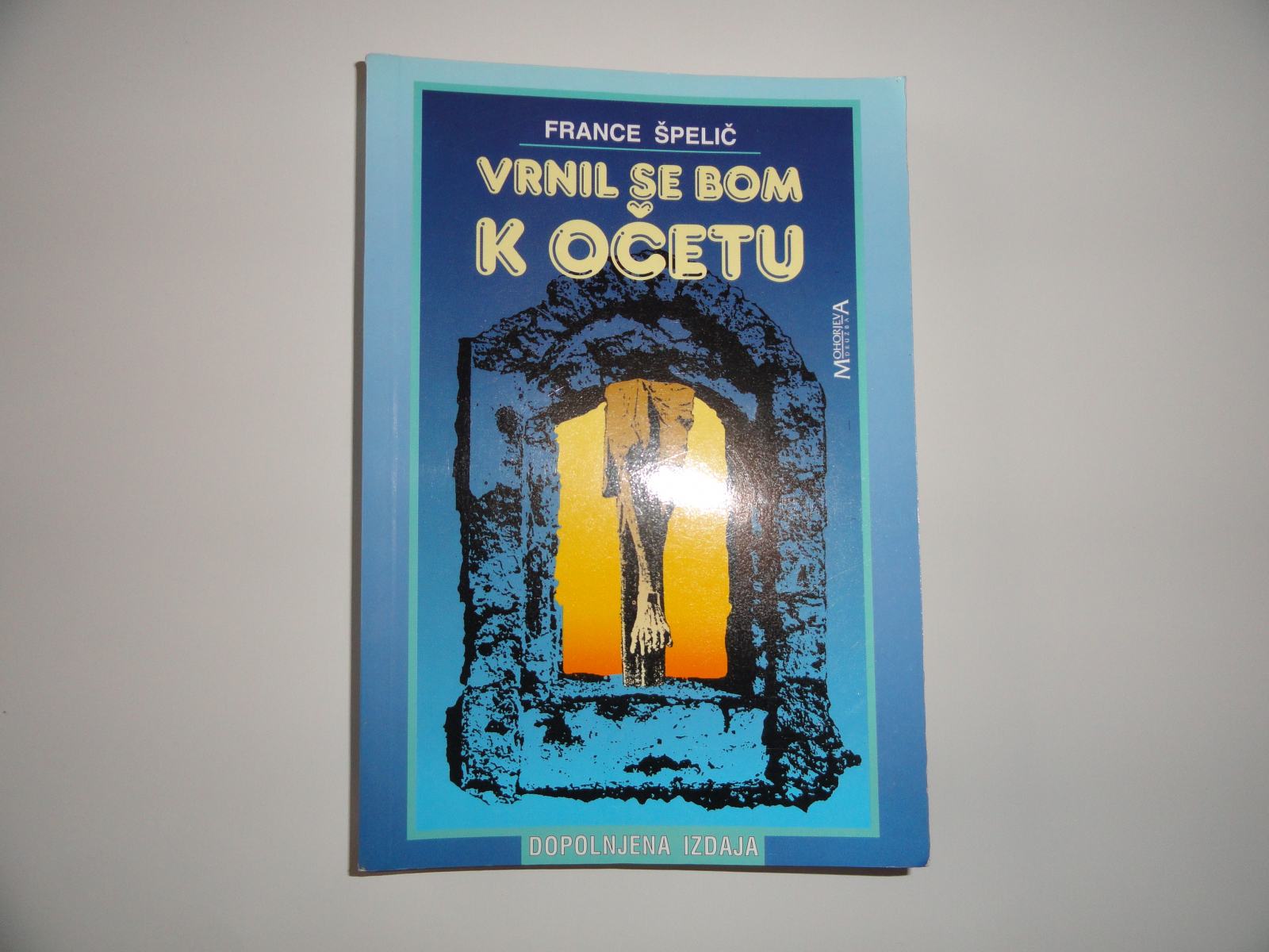 FRANCE ŠPELIČ, VRNIL SE BOM K OČETU, DOPOLNJENA IZDAJA
