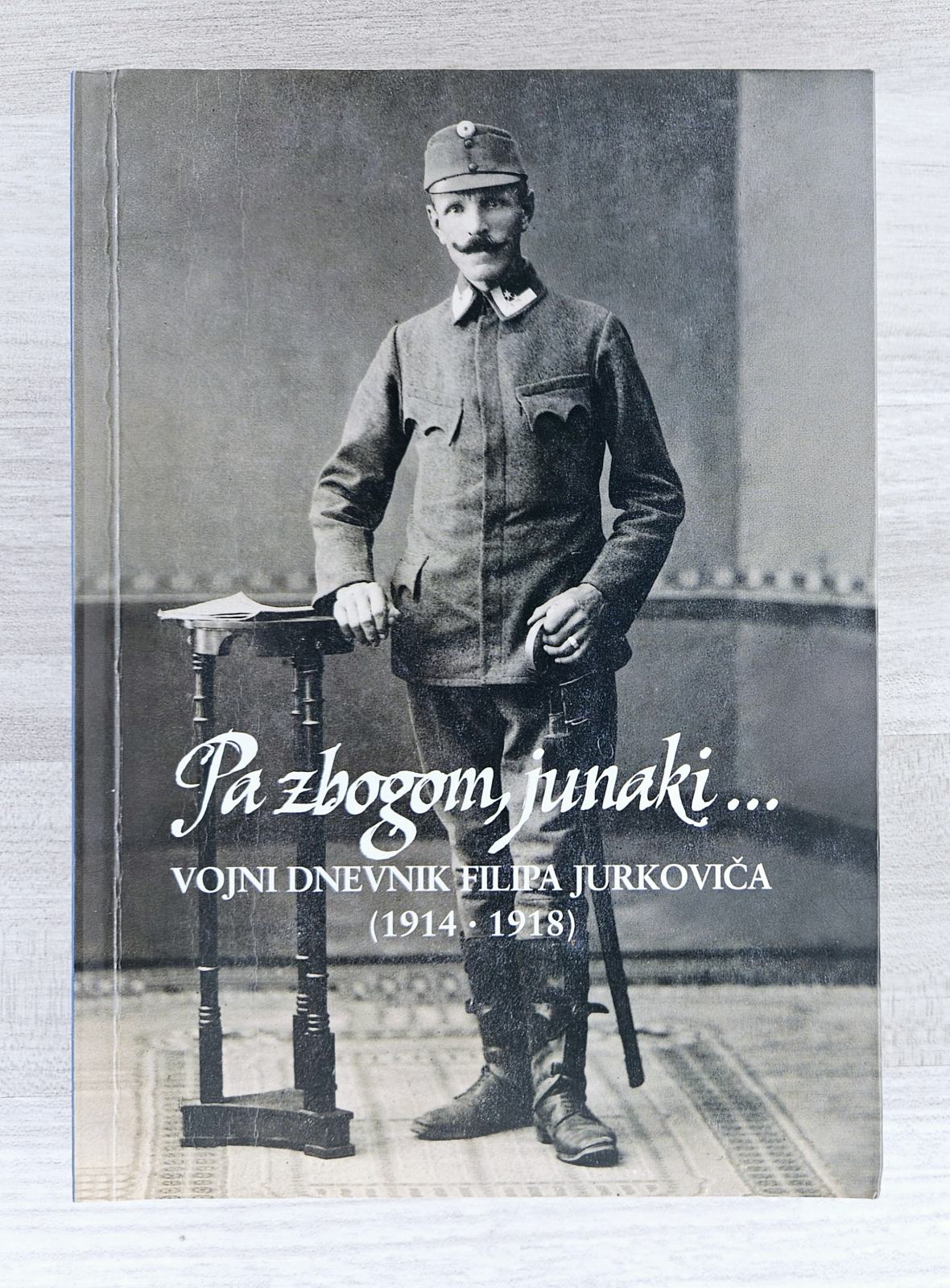 PA ZBOGOM, JUNAKI ... VOJNI DNEVNIK FILIPA JURKOVIČA 1914 - 1918