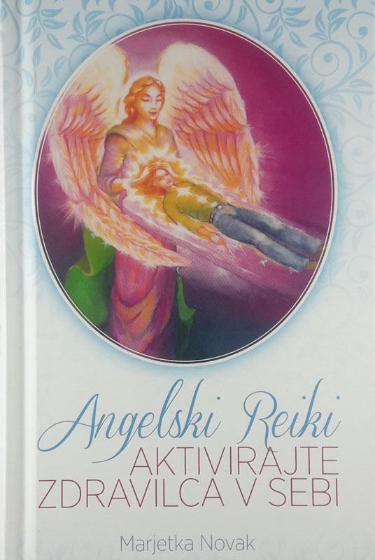 ANGELSKI REIKI, AKTIVIRAJTE ZDRAVILCA V SEBI, Marjetka Novak