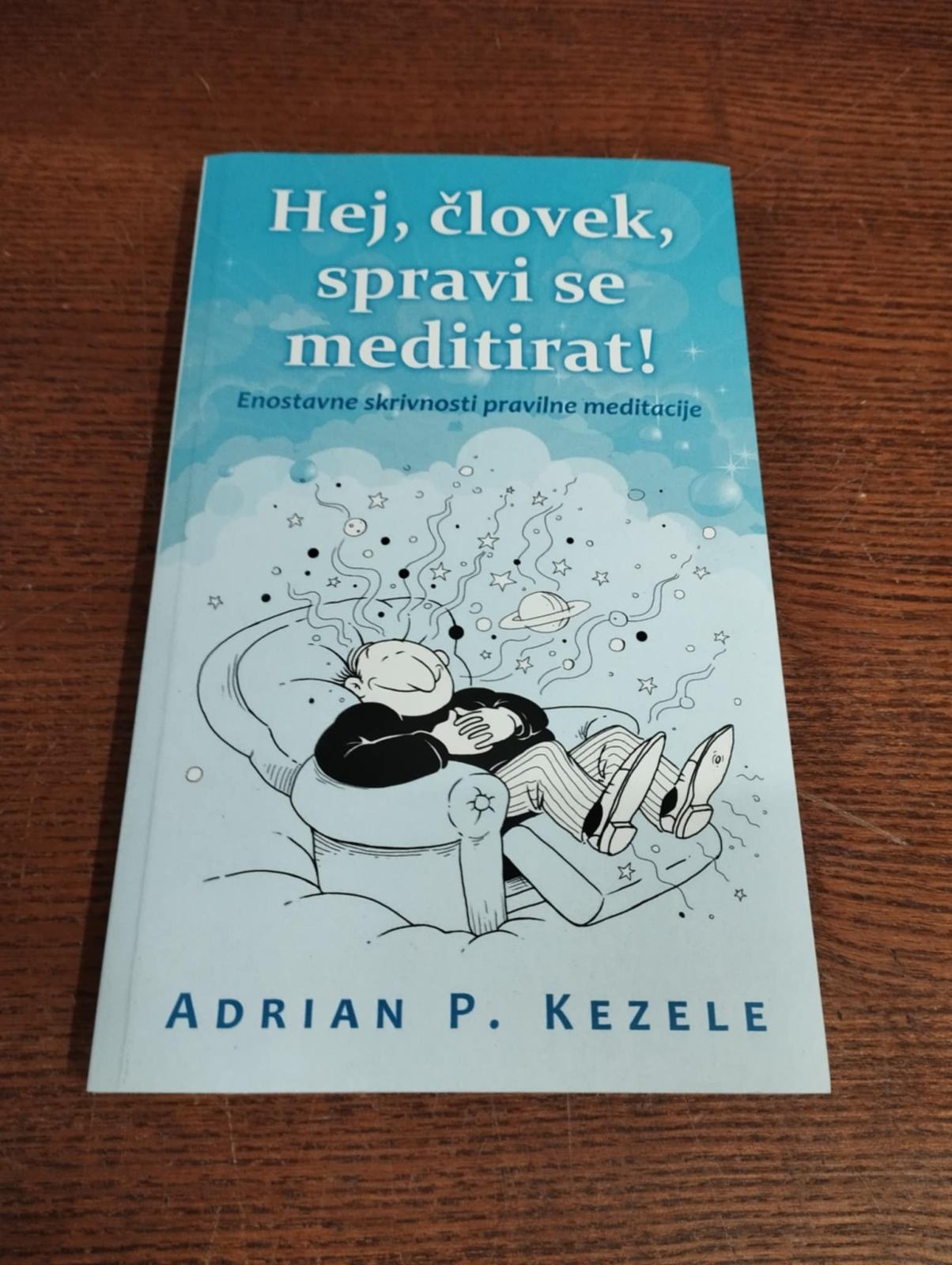 ADRIAN P. KEZELE HEJ, ČLOVEK SPRAVI SE MEDITIRAT!