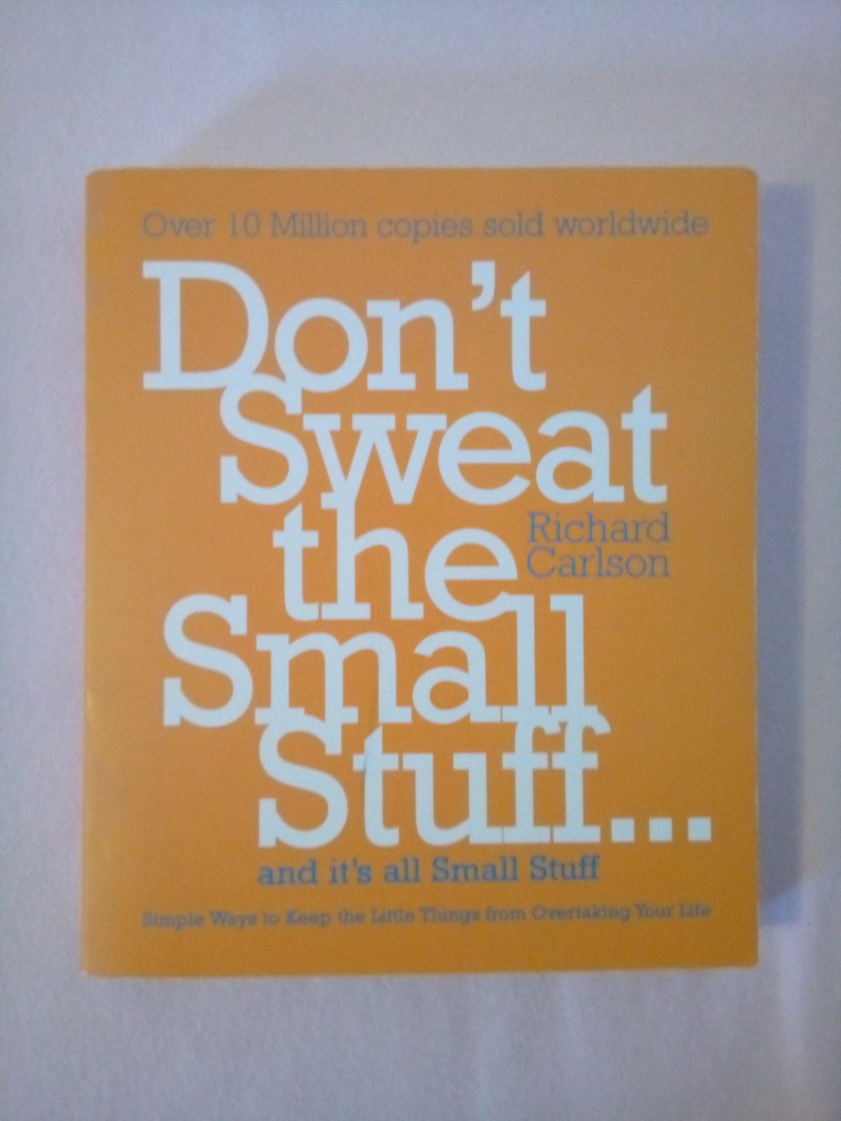 Dont Sweat the Small Stuff... and Its All Small Stuff (R. Carlson)