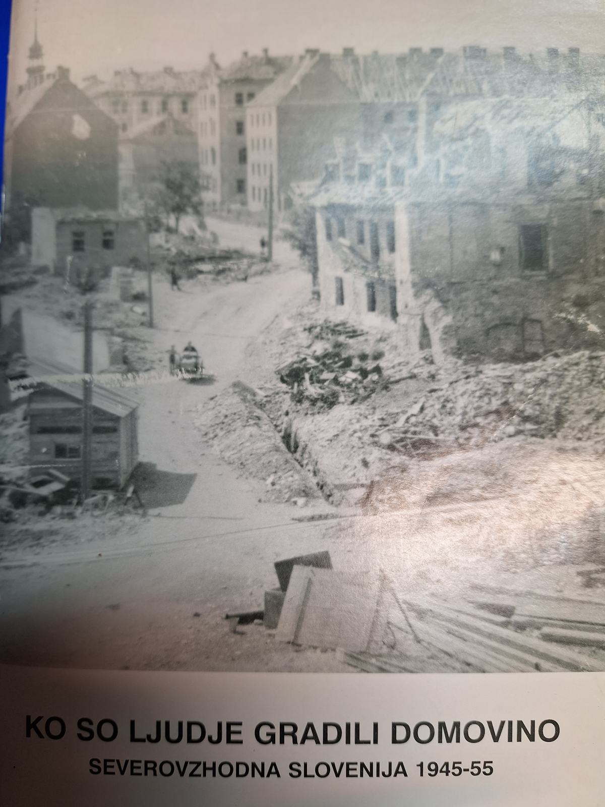 KO SO LJUDJE GRADILI DOMOVINO , SEVEROVZHODNA SLOVENIJA 1944 - 55