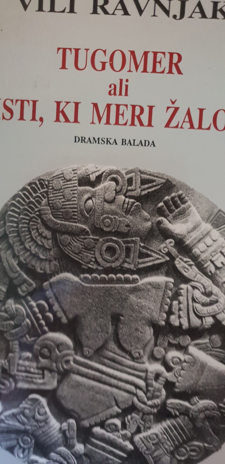 VILI RAVNJAK Tugomer ali Tisti, ki meri žalost : dramska balada