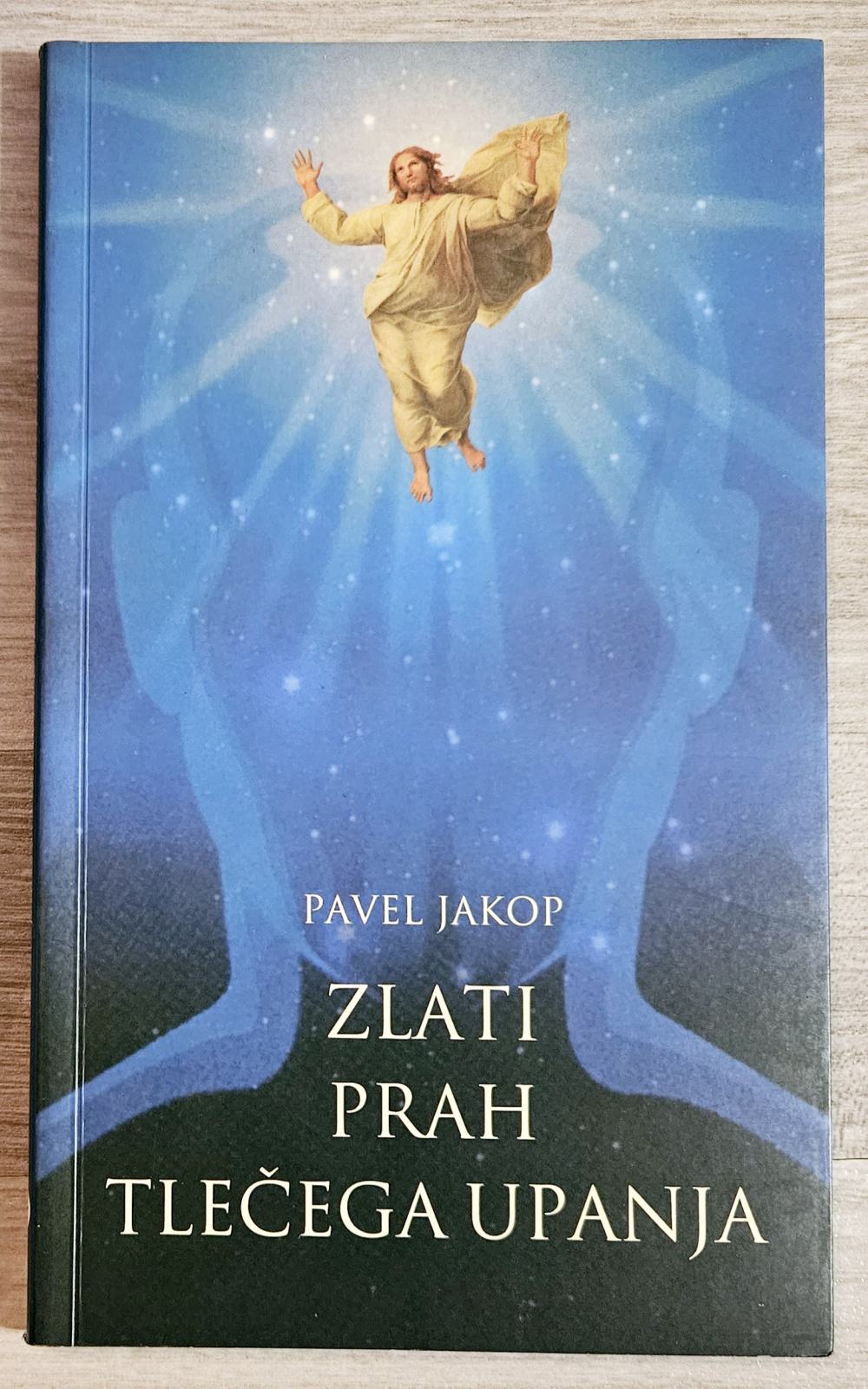 ZLATI PRAH TLEČEGA UPANJA : MEDITATIVNE SKICE Pavel Jakop