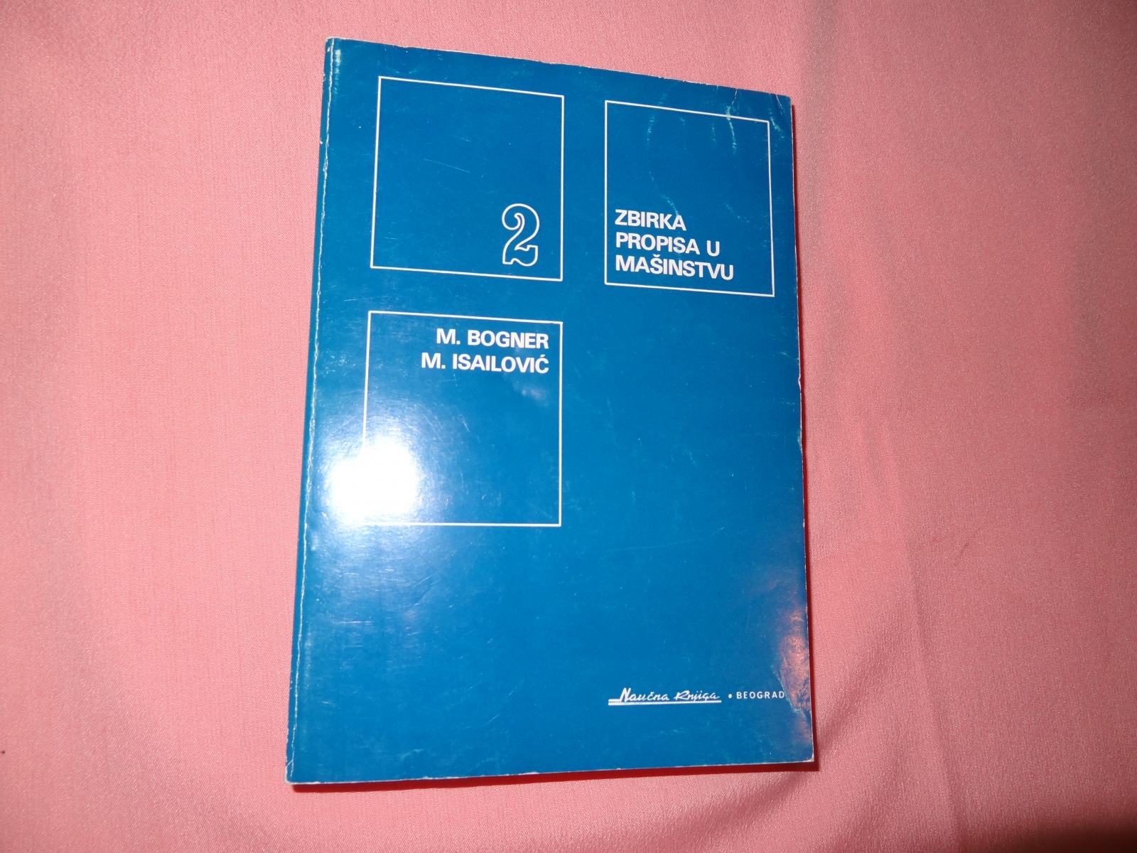 ZBIRKA PROPISA U MAŠINSTVU 2 , M.BOGNER, M. ISAILOVIĆ BEOGRAD 1987
