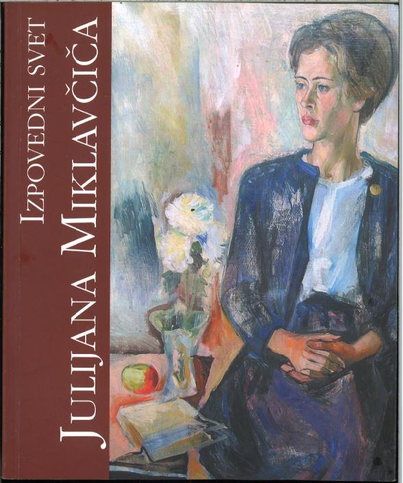 Izpovedni svet Julijana Miklavčiča : slikar, grafik in oblikovalec