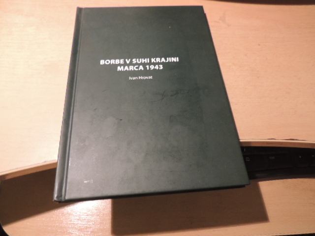 BORBE V SUHI KRAJINI MARCA 1943 I. HROVAT SAMOZALOŽBA 2011