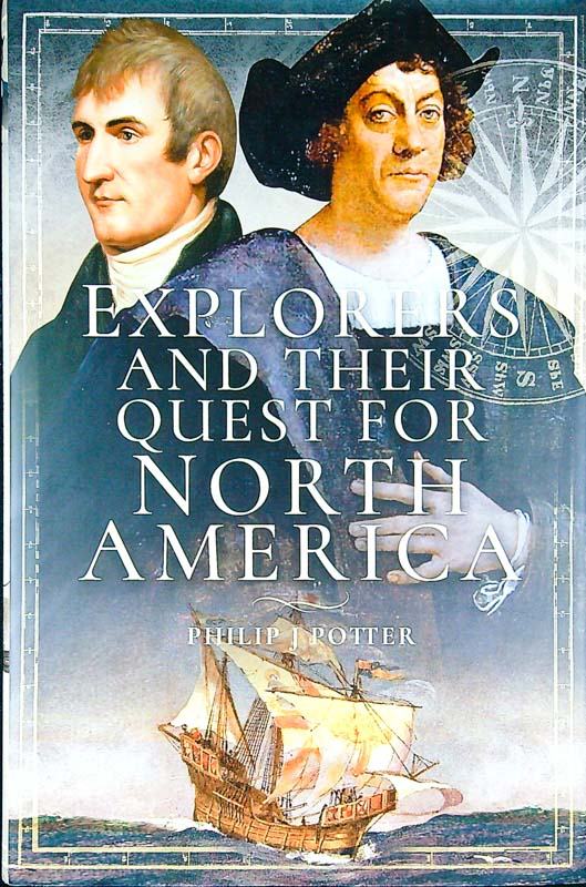 EXPLORERS AND THEIR QUEST FOR NORTH AMERICA, Philip J. Potter