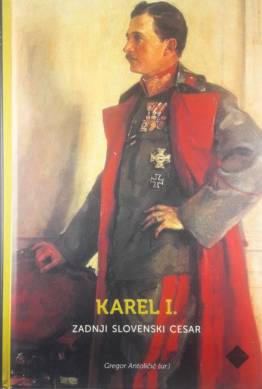 KAREL I.; ZADNJI SLOVENSKI CESAR, Gregor Antoličič (ur.)