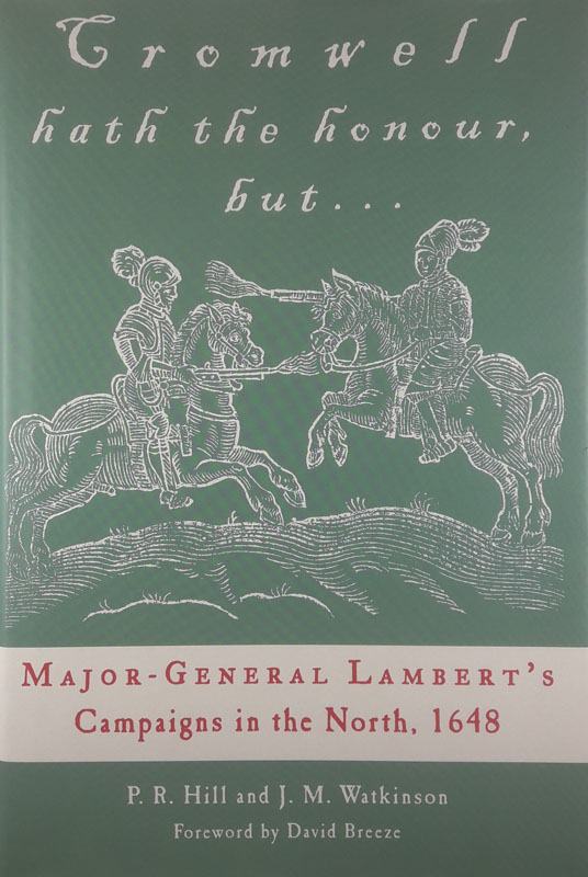MAJOR-GENERAL LAMBERTS CAMPAIGNS IN THE NORTH, 1648, P.R. Hill in J.M