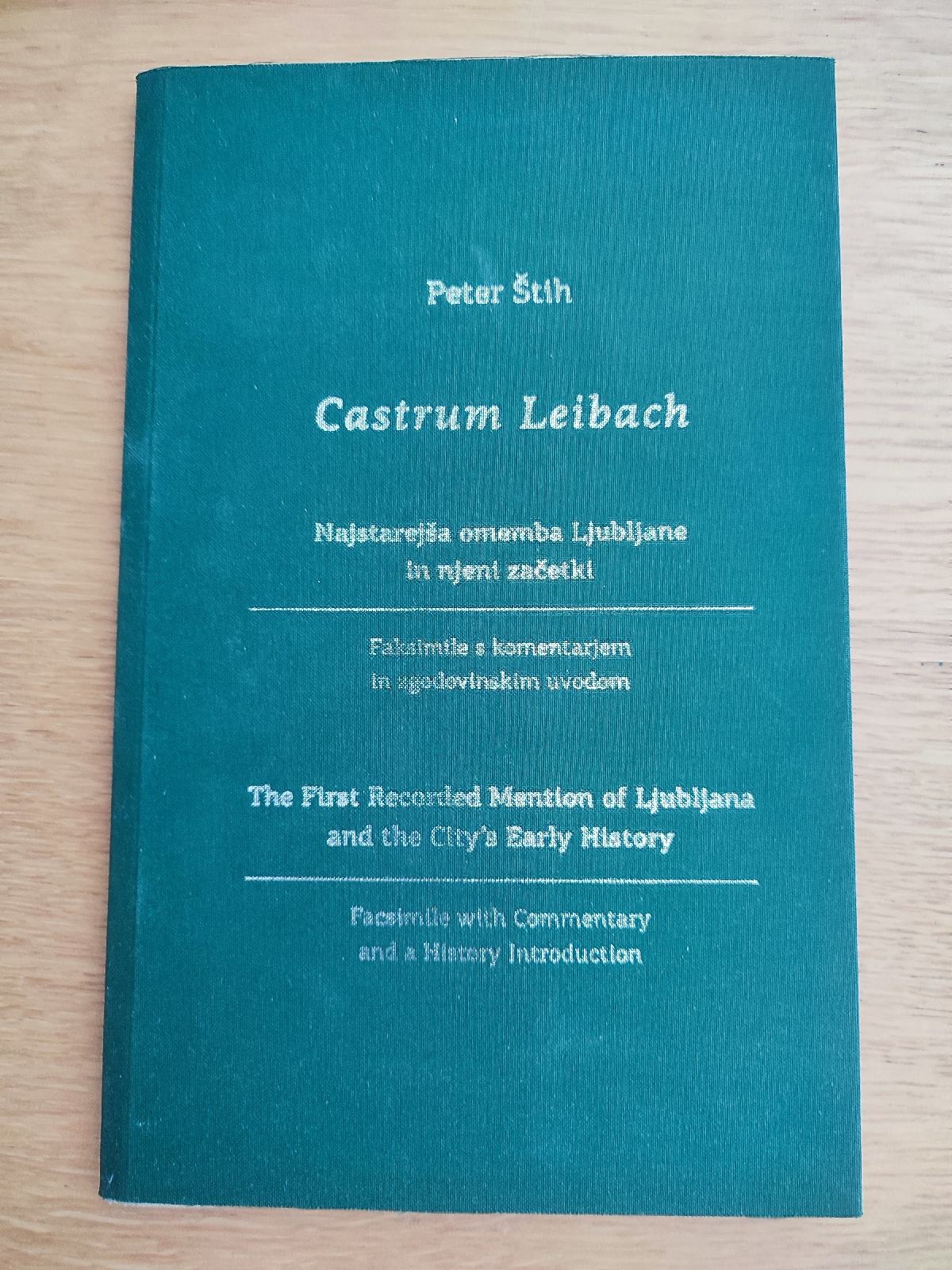Peter Štih Castrum Leibach Najstarejša omemba Ljubljane