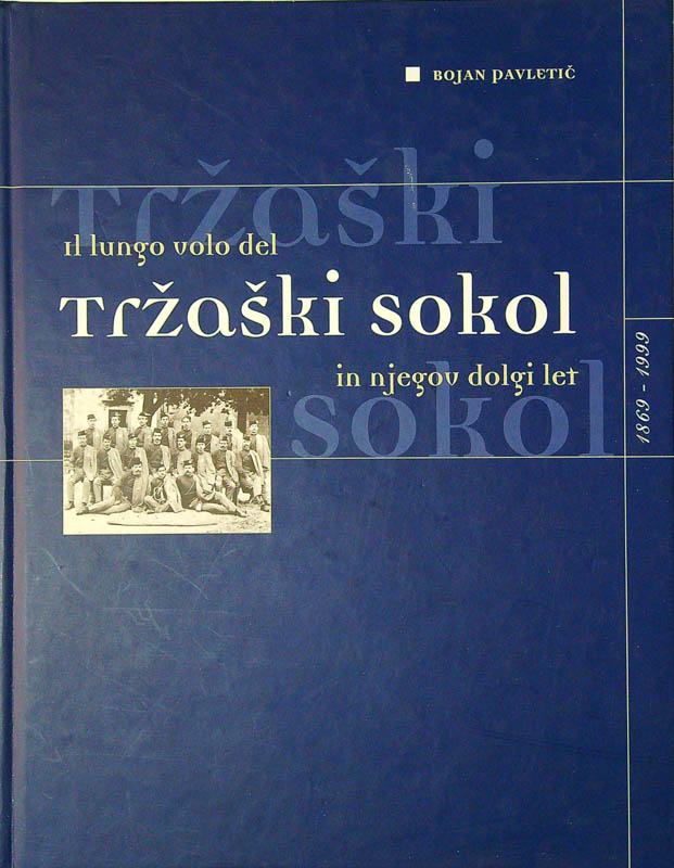 TRŽAŠKI SOKOL IN NJEGOV DOLGI LET; 1869-1999, Bojan Pavletič