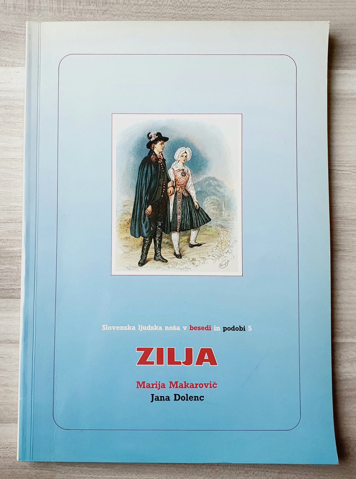 ZILJA : SLOVENSKA LJUDSKA NOŠA V BESEDI IN PODOBI 5 Makarovič Dolenc