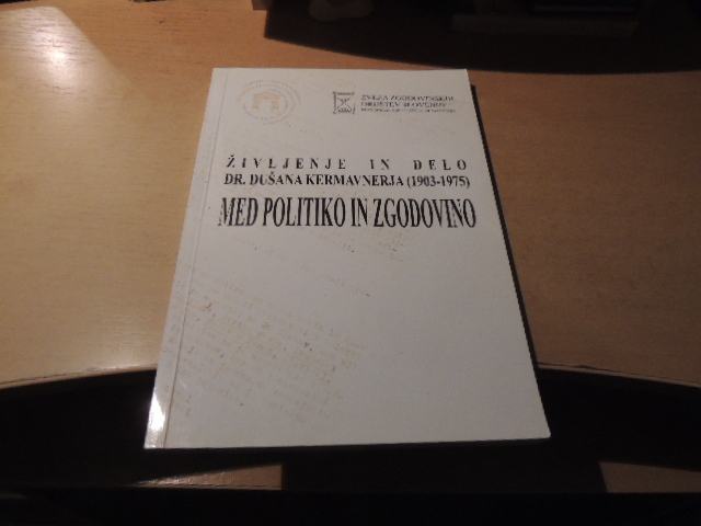 ŽIVLJENJE IN DELO DR. DUŠANA KERMAVNERJA (1903-1975) MED POLITIKO IN