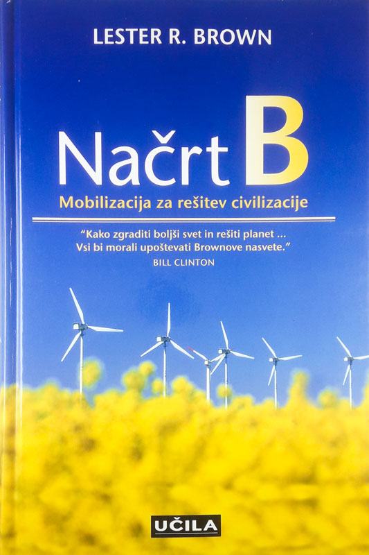 NAČRT B ; MOBILIZACIJA ZA REŠITEV CIVILIZACIJE, Lester R. Brown